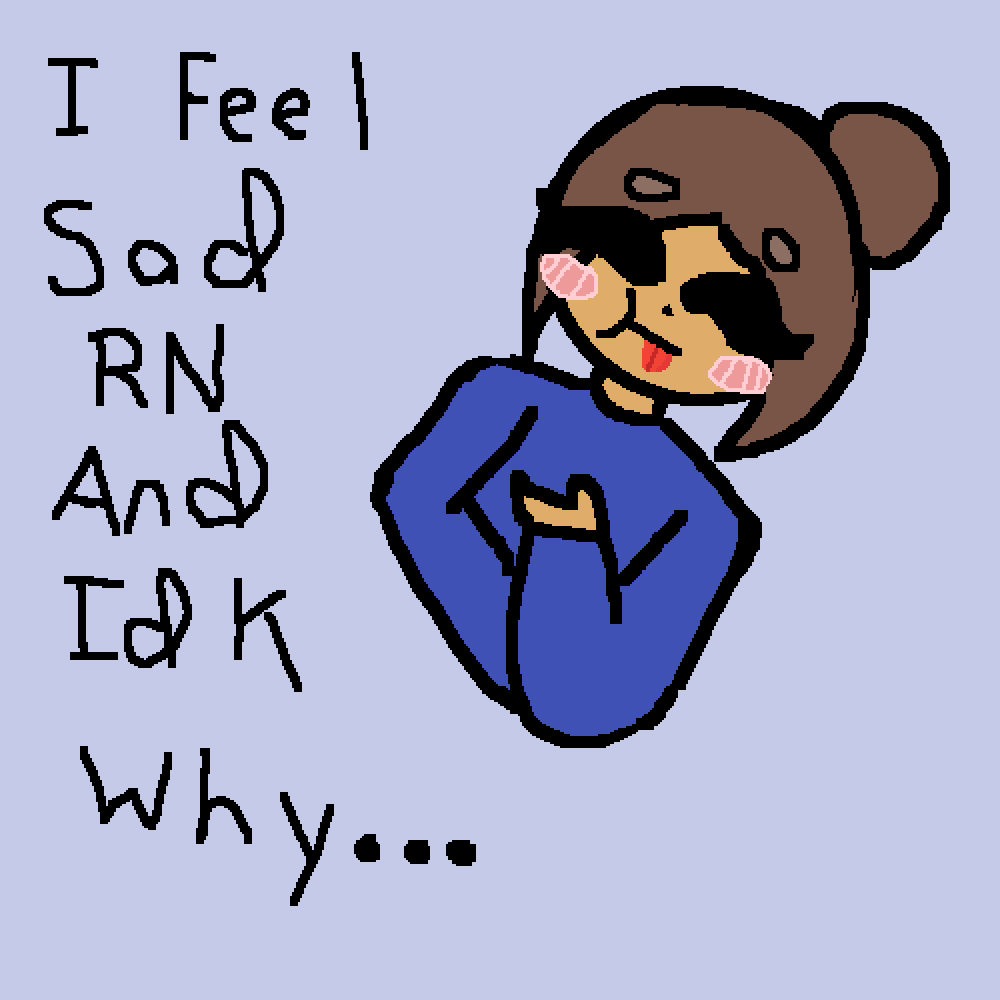 Pixilart - i feel sad and rn and idk why by bongocat