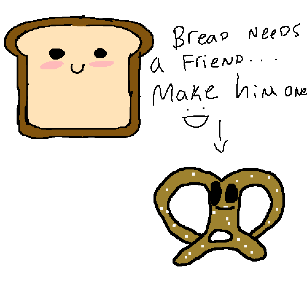 Pixilart - I Made bread a friend by KidLoony
