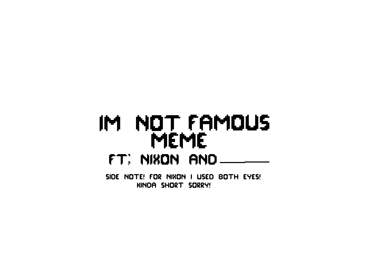 Pixilart - im not famous meme by A-fox-named-nix