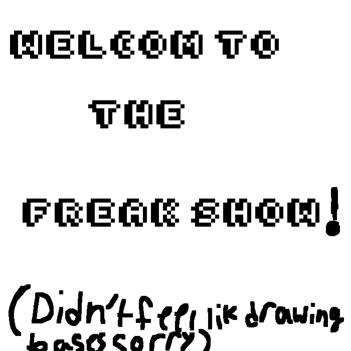 Pixilart - WELCOME TO THE FREAK SHOW! by UnknownPoision