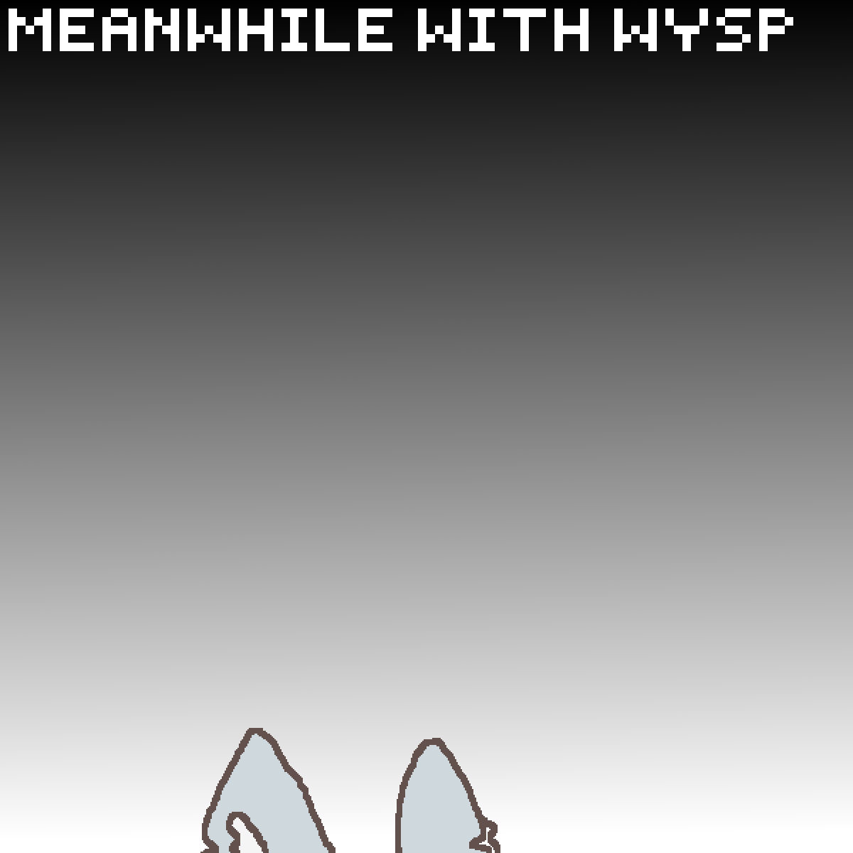 Pixilart - MEANWHILE by THENOOBYPIXEL